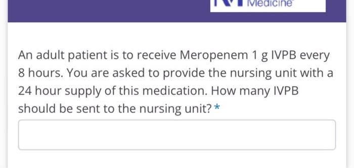 Solved An adult patient is to receive Meropenem 1 g IVPB | Chegg.com