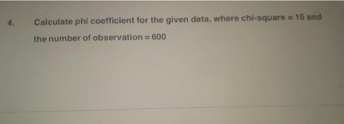 Solved 4. Calculate phi coefficient for the given data, | Chegg.com