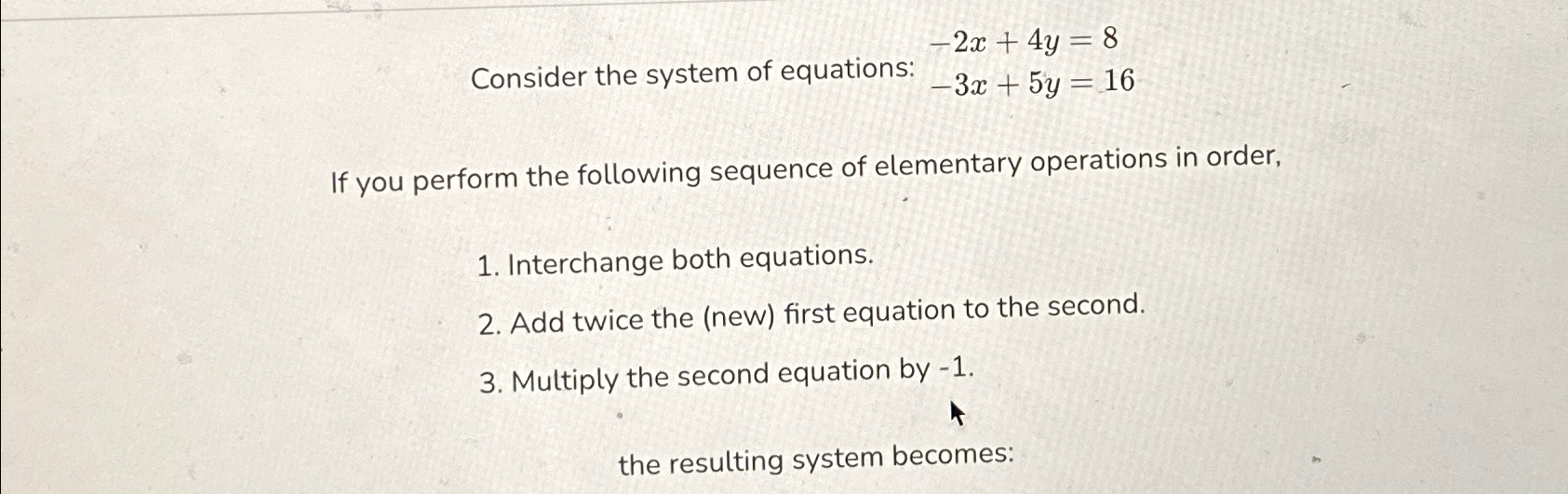 Solved Consider the system of equations: -2x+4y=8-3x+5y=16If | Chegg.com