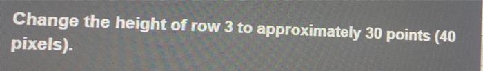Solved Change the height of row 3 to approximately 30 points | Chegg.com