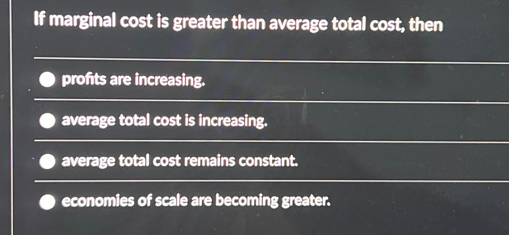 Solved If marginal cost is greater than average total cost, | Chegg.com