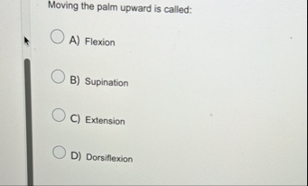 Solved Moving the palm upward is called:\geoquad A) | Chegg.com