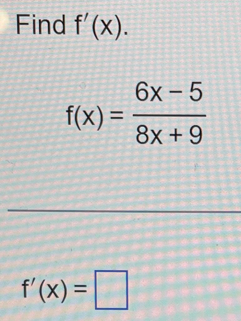 Solved Find f'(x)f(x)=6x-58x+9f'(x)= | Chegg.com
