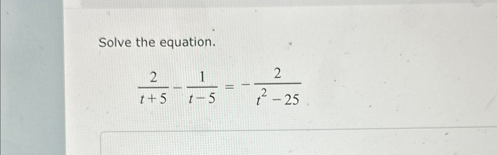 Solved Solve the equation.2t+5-1t-5=-2t2-25 | Chegg.com