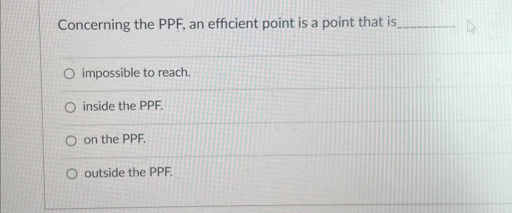 Solved Concerning the PPF, ﻿an efficient point is a point | Chegg.com