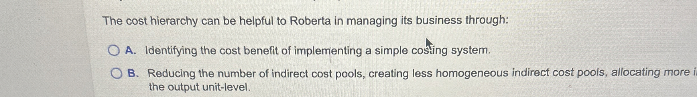 Solved The cost hierarchy can be helpful to Roberta in | Chegg.com