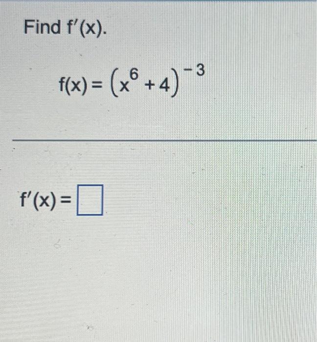 Solved Find f′(x) f(x)=(x6+4)−3 f′(x)= | Chegg.com