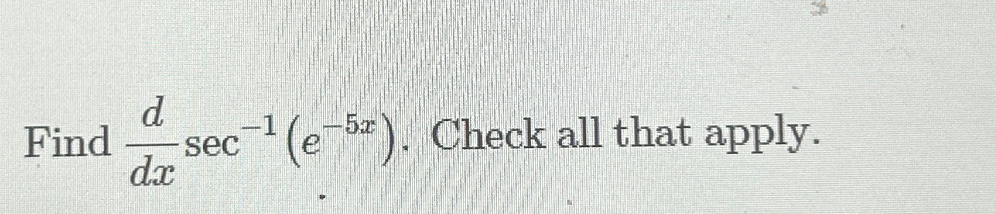 Solved Find ddxsec-1(e-5x). ﻿Check all that apply. | Chegg.com