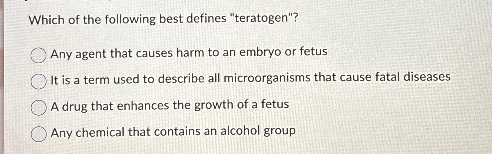 Solved Which of the following best defines "teratogen"?Any | Chegg.com