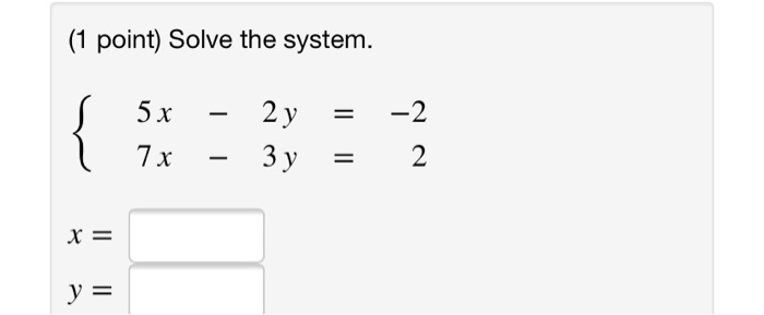 Solved (1 point) Solve the system. S 1 5x – 2y = 7x - 3y = | Chegg.com Solved (1 point) Solve the system. S 1 5x – 2y = 7x - 3y = | Chegg.com