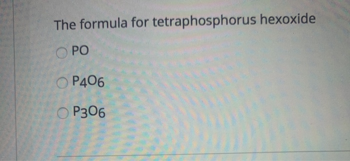 Solved The formula for tetraphosphorus hexoxide OPO 0 P406 | Chegg.com