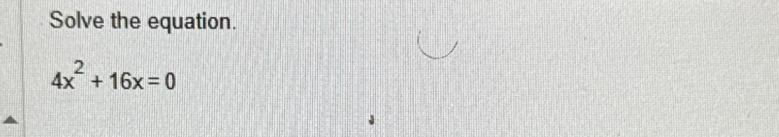 Solved Solve the equation.4x2+16x=0 | Chegg.com