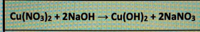 Solved Cu(NO3)2 + 2NaOH → Cu(OH)2 + 2NaNO3 | Chegg.com