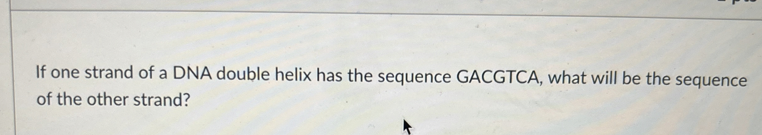 Solved If one strand of a DNA double helix has the sequence | Chegg.com