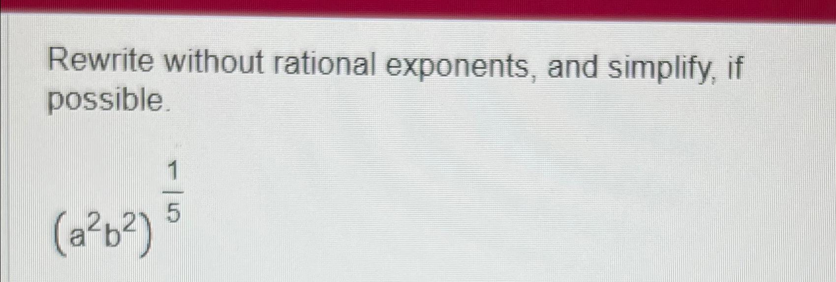 Solved Rewrite without rational exponents, and simplify, if | Chegg.com