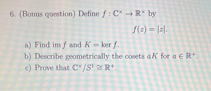 Solved 6. (Bonus question) Define f:C×→R×by f(z)=∣z∣. a) | Chegg.com Solved 6. (Bonus question) Define f:C×→R×by f(z)=∣z∣. a) | Chegg.com