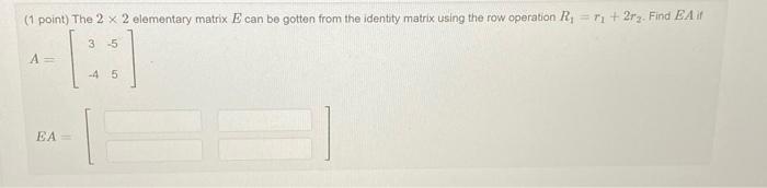 Solved (1 point) The 2×2 elementary matrix E can be gotten | Chegg.com