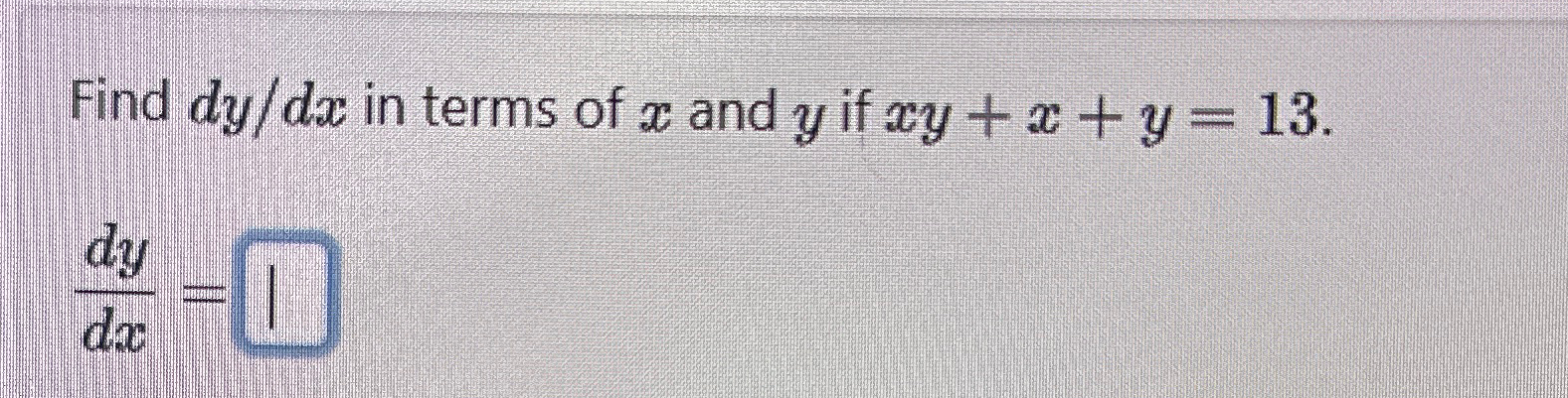Solved Find dydx ﻿in terms of x ﻿and y ﻿if xy+x+y=13.dydx= | Chegg.com