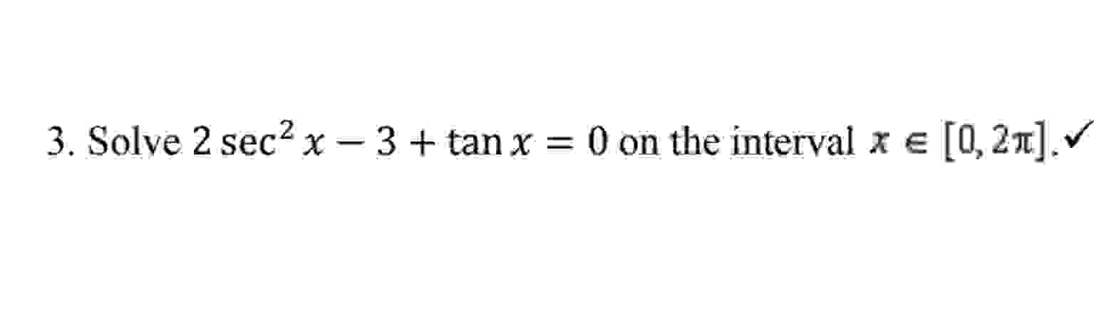 Solved Solve 2sec2x-3+tanx=0 ﻿on the interval xin[0,2π]. | Chegg.com