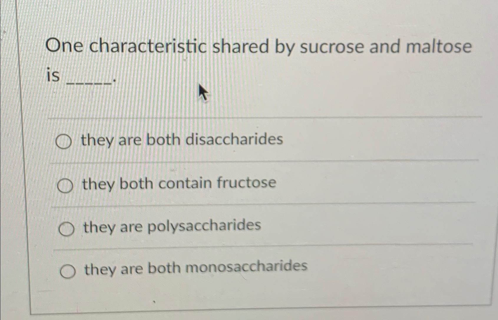 Solved One characteristic shared by sucrose and maltose | Chegg.com