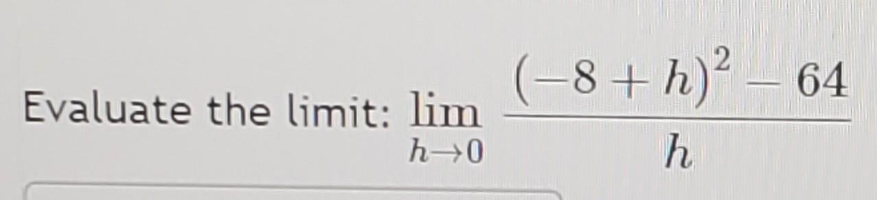 Solved Evaluate the limit: limh→0h(−8+h)2−64 | Chegg.com