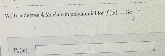 Solved Write a degree 4 Maclaurin polynomial for f(x)=3e−4x. | Chegg.com