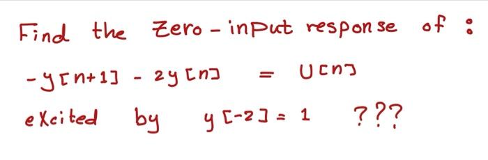 Solved Find the Zero-input response of: −y[n+1]−2y[n]=U[n] | Chegg.com