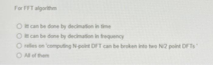 Solved For FFT algorithm O it can be done by decimation in | Chegg.com