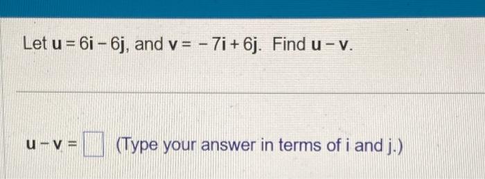 Solved Let u=6i−6j, and v=−7i+6j. Find u−v. u−v= (Type your | Chegg.com