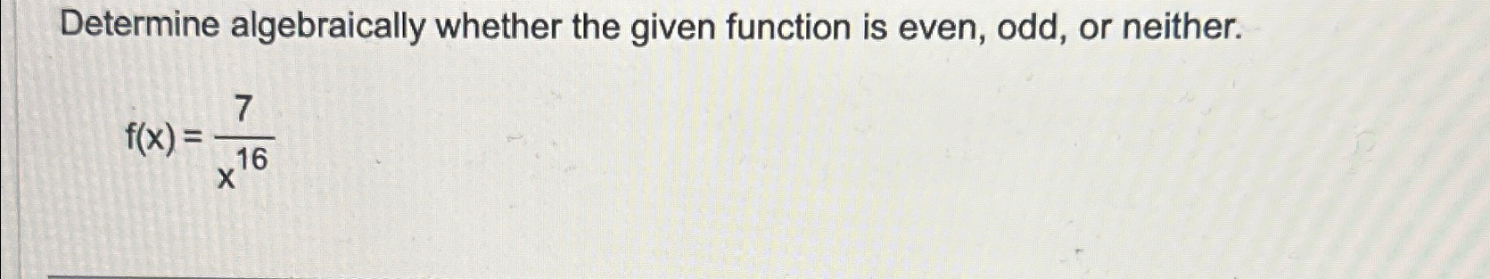 Solved Determine algebraically whether the given function is | Chegg.com Solved Determine algebraically whether the given function is | Chegg.com