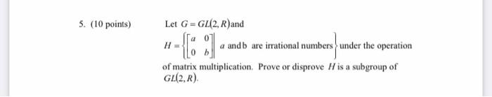 Solved 5. (10 points) Let G = GL2, R)and HE a and are | Chegg.com