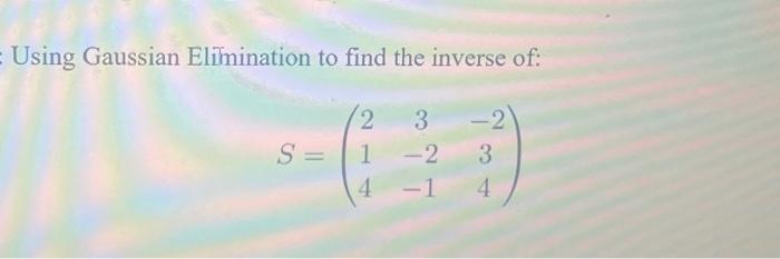 Solved : Using Gaussian Elimination to find the inverse of: | Chegg.com