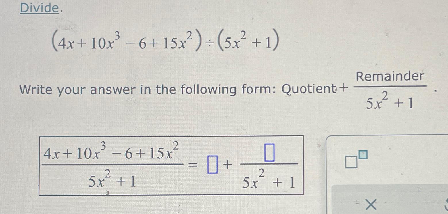 Solved Divide.(4x+10x3-6+15x2)÷(5x2+1)Write your answer in | Chegg.com
