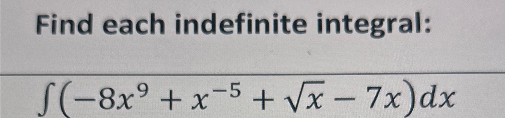 Solved Find each indefinite integral:∫﻿﻿(-8x9+x-5+x2-7x)dx | Chegg.com