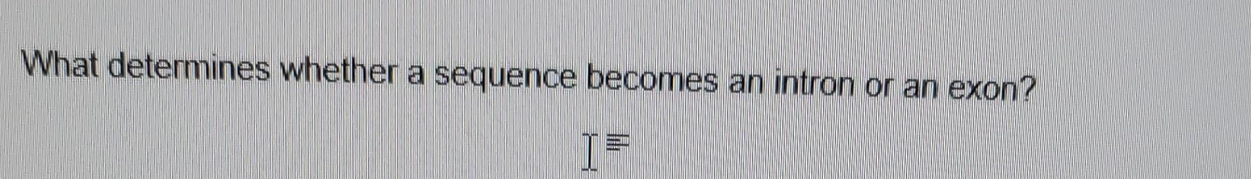 Solved What determines whether a sequence becomes an intron | Chegg.com