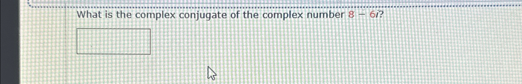 Solved What is the complex conjugate of the complex number | Chegg.com