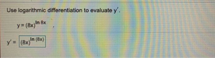 Solved Use logarithmic differentiation to evaluate y'. In 8x | Chegg.com