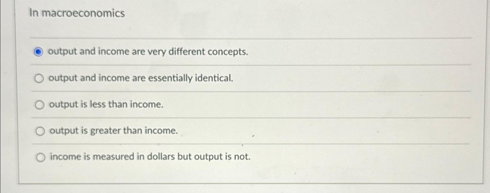 Solved In macroeconomicsoutput and income are very different | Chegg.com