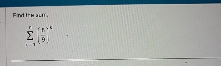 Solved Find the sum.∑k=1n(89)k | Chegg.com