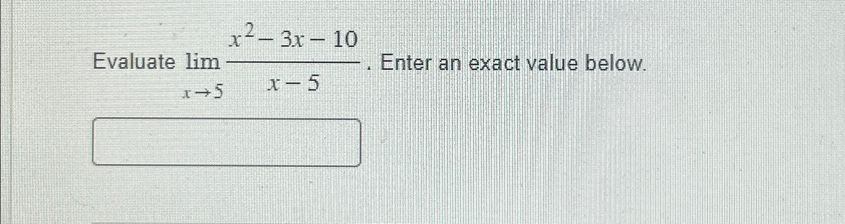 Solved Evaluate limx→5x2-3x-10x-5. ﻿Enter an exact value | Chegg.com