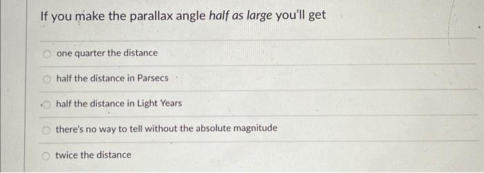 Solved If you make the parallax angle half as large you'll | Chegg.com