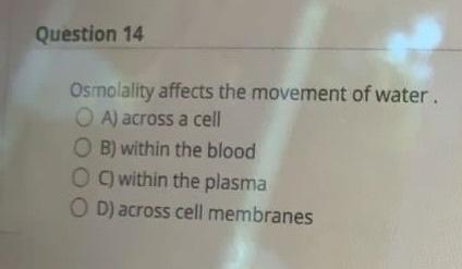 Solved Question 14 Osmolality affects the movement of | Chegg.com