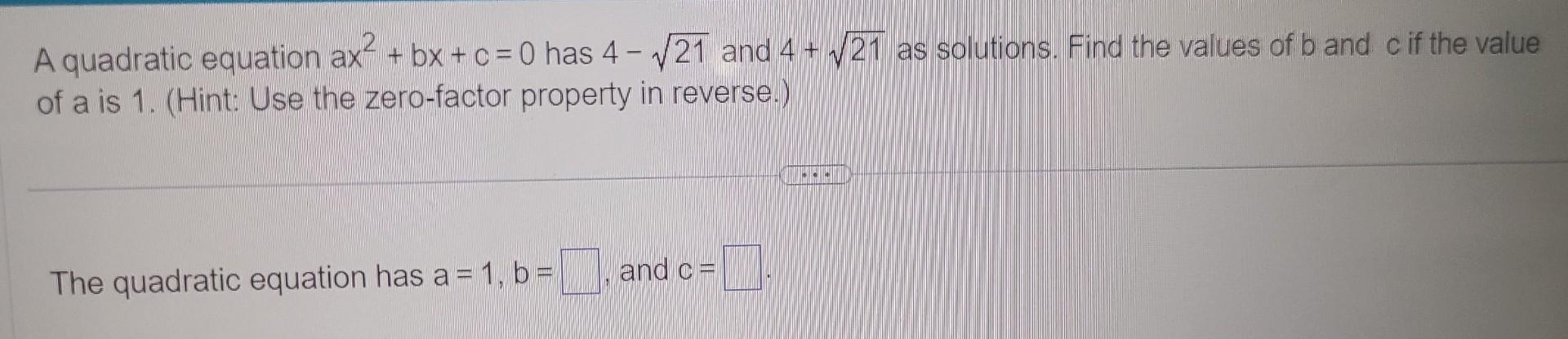 Solved A quadratic equation ax2+bx+c=0 has 4−21 and 4+21 as | Chegg.com