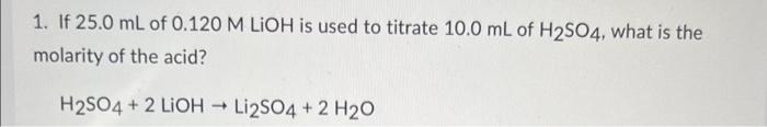 Solved 1. If 25.0 mL of 0.120 M LiOH is used to titrate 10.0 | Chegg.com