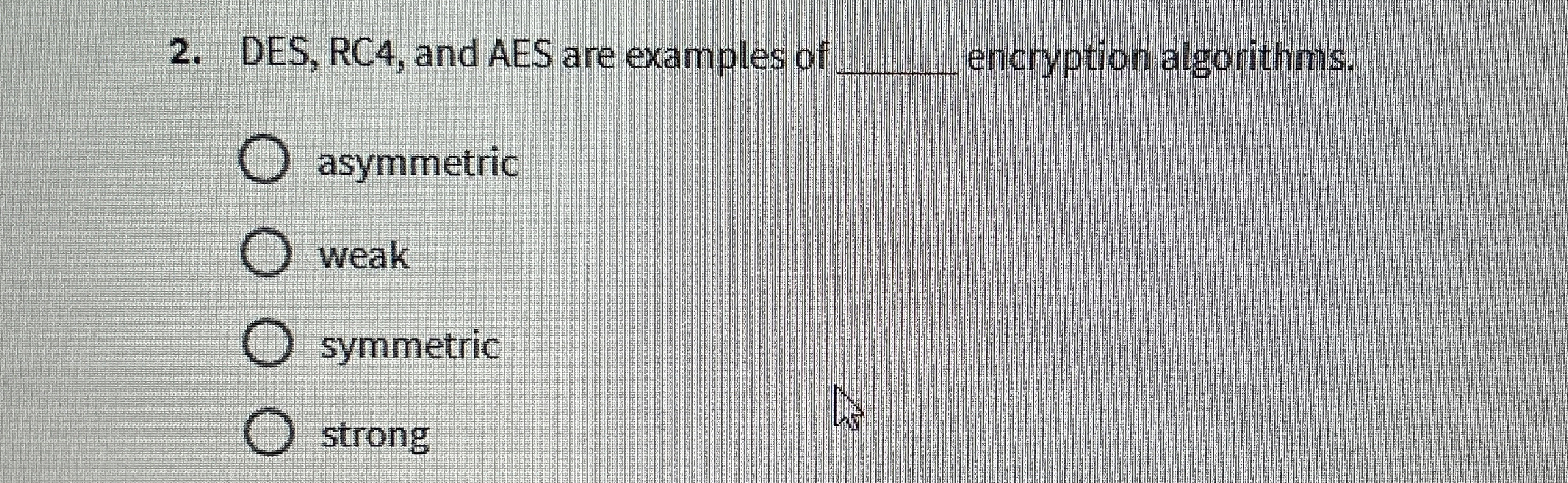 Solved DES, RC4, ﻿and AES are examples of q, ﻿encryption | Chegg.com