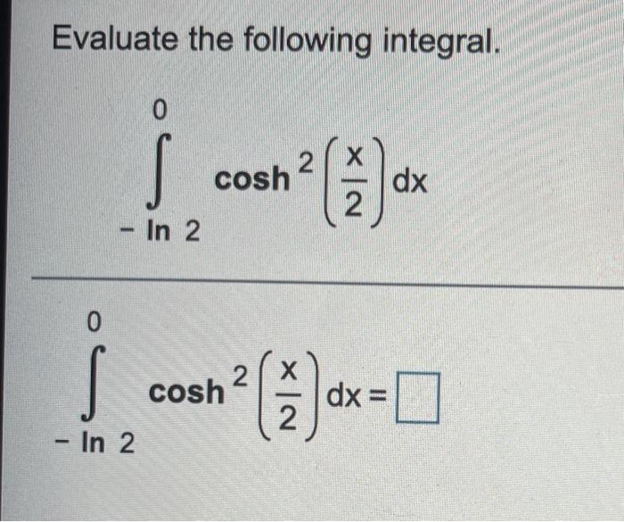 Solved Evaluate the following integral. 0 X 2 cosh dx 2 - In | Chegg.com