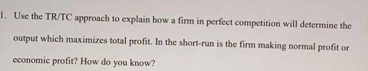 Solved 1. Use the TR/TC approach to explain how a firm in | Chegg.com