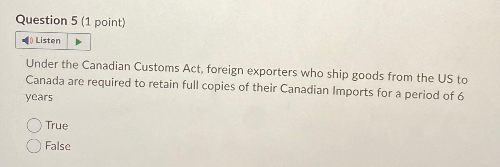 Solved Question 5 (1 ﻿point)Under the Canadian Customs Act, | Chegg.com