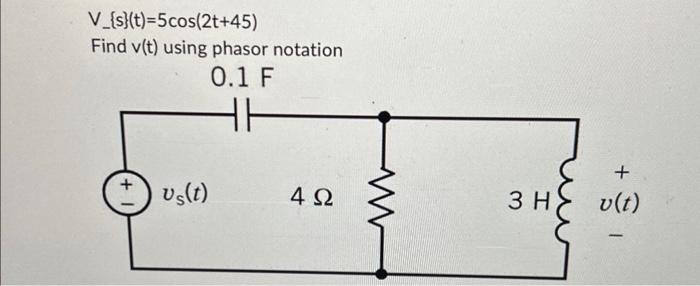 Solved V−{s}(t)=5cos(2t+45) Find v(t) using phasor notation | Chegg.com