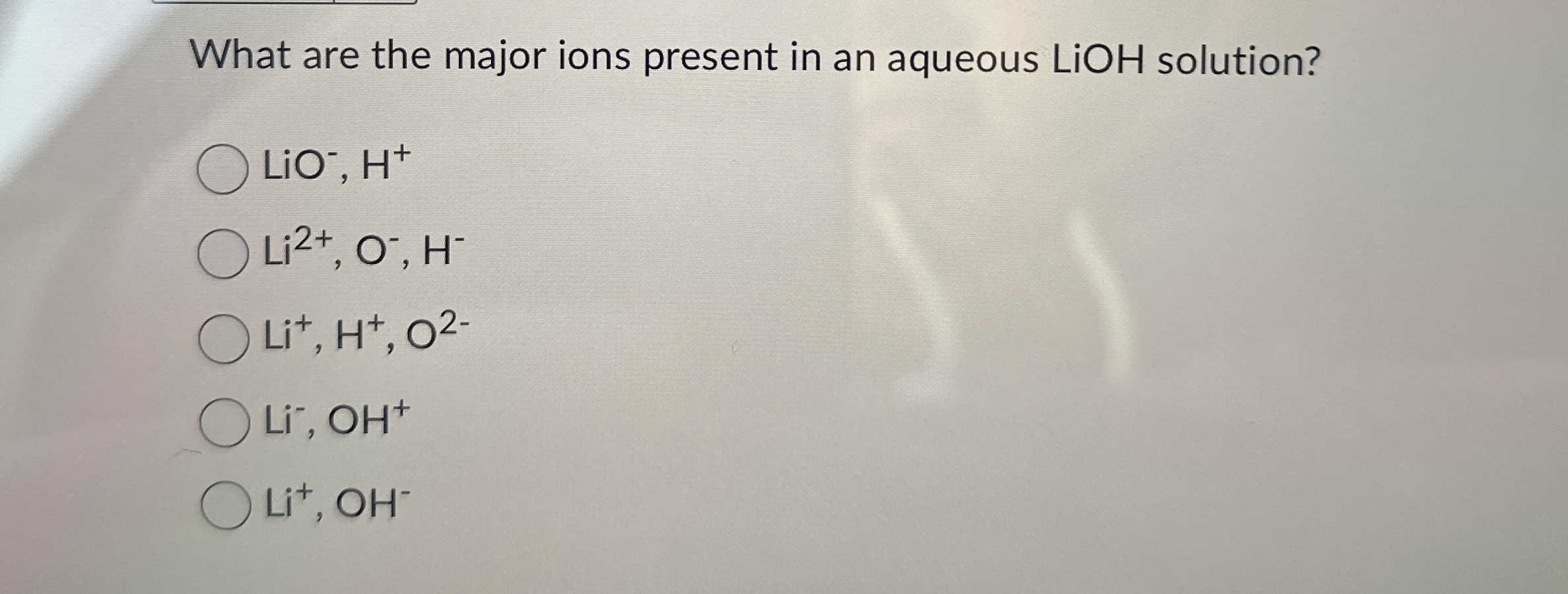 Solved What are the major ions present in an aqueous LiOH | Chegg.com